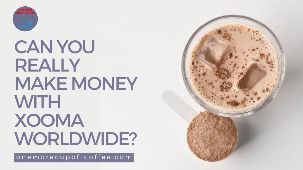 Can You Really Make Money With Xooma Worldwide? | One More Cup of Coffee