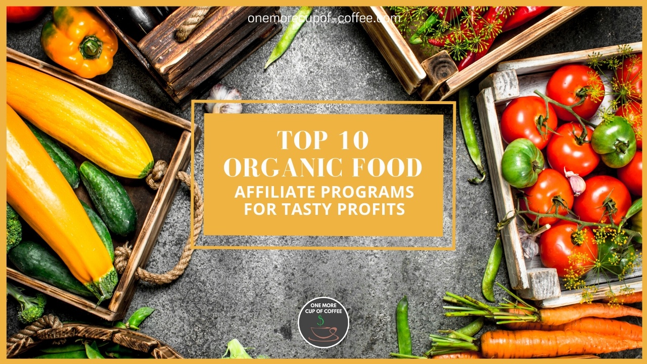 Top 10 Organic Food Affiliate Programs For Tasty Profits | One More Cup of Coffee
