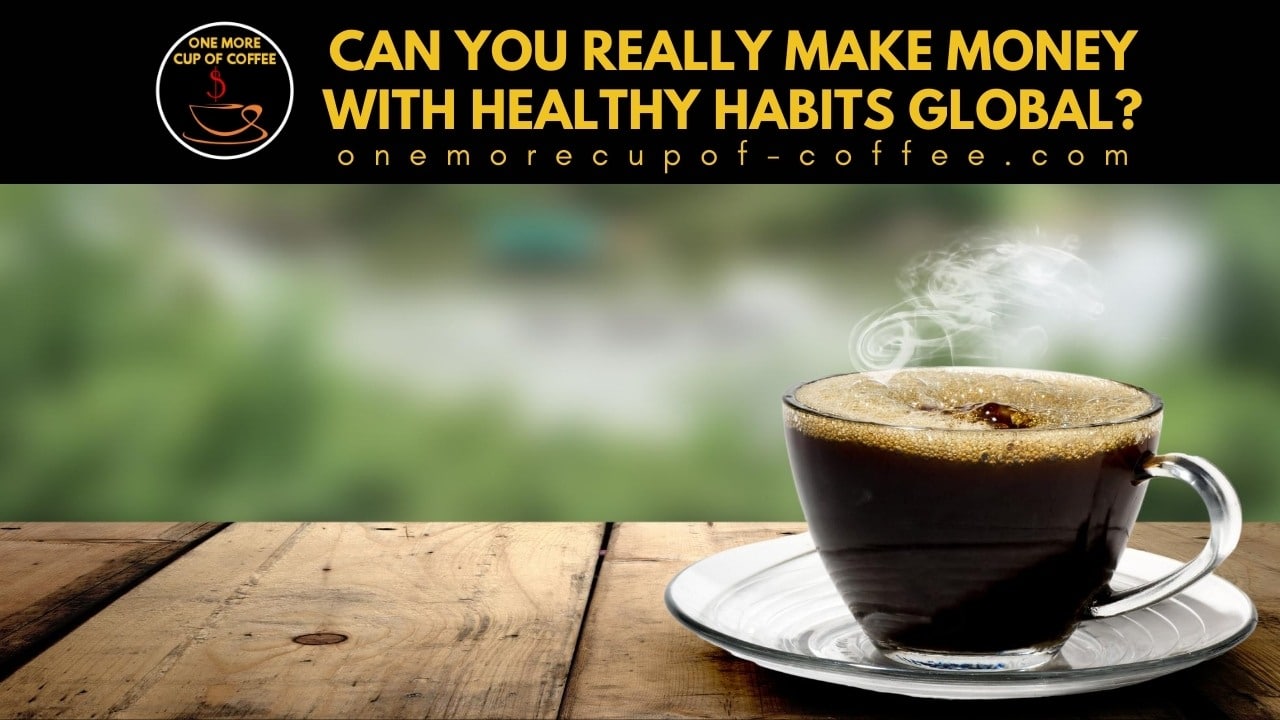 Can You Really Make Money With Healthy Habits Global? | One More Cup of ...