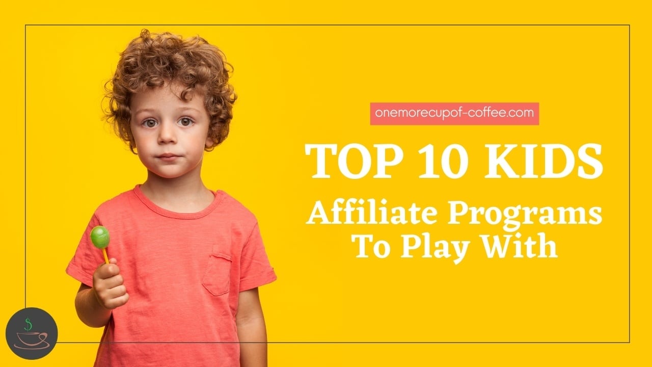 Top 10 Kids Affiliate Programs | One More Cup of Coffee