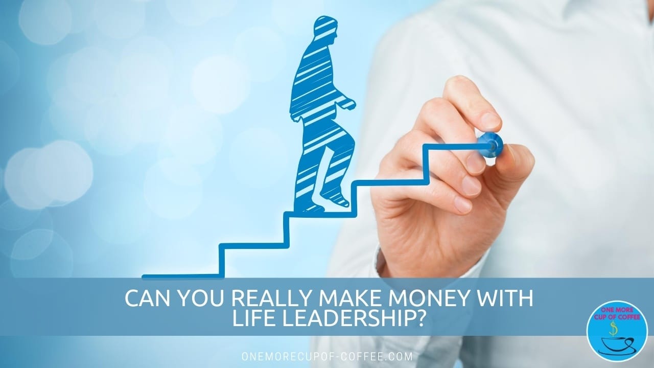 Can You Really Make Money With LIFE Leadership? | One More Cup of Coffee