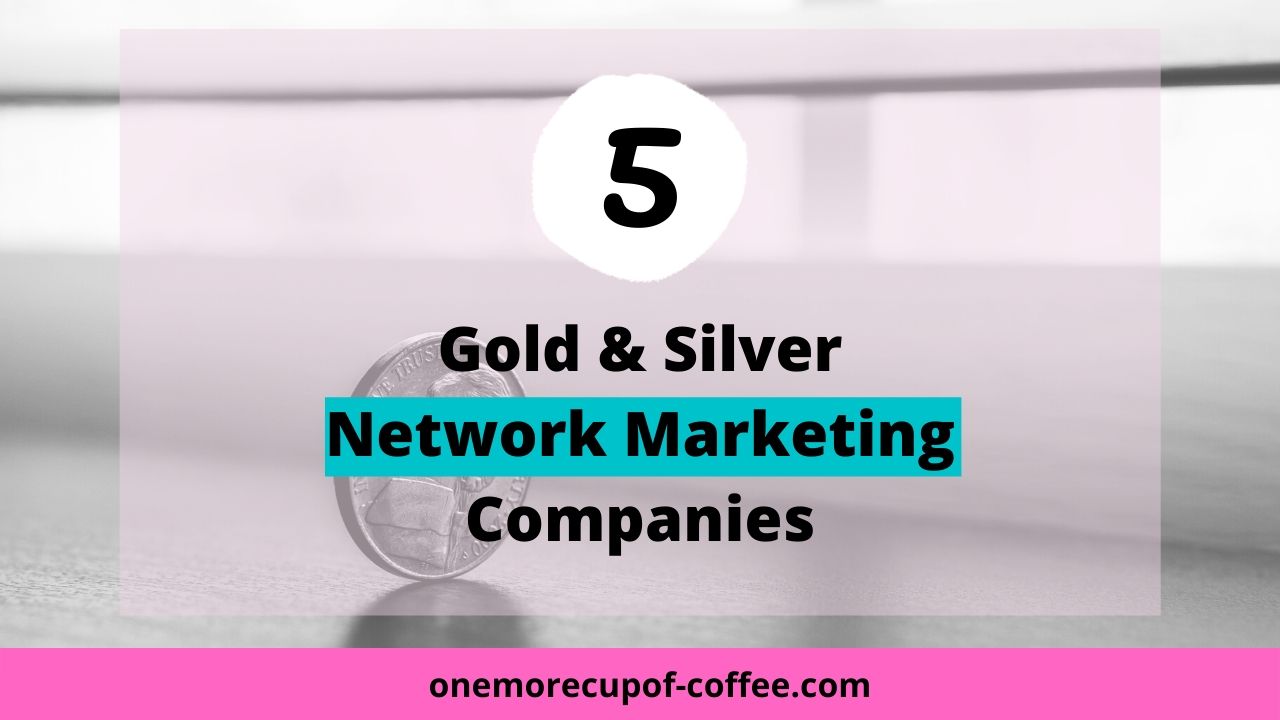 5 Gold & Silver Network Marketing Companies Gold Bugs | One More Cup of ...