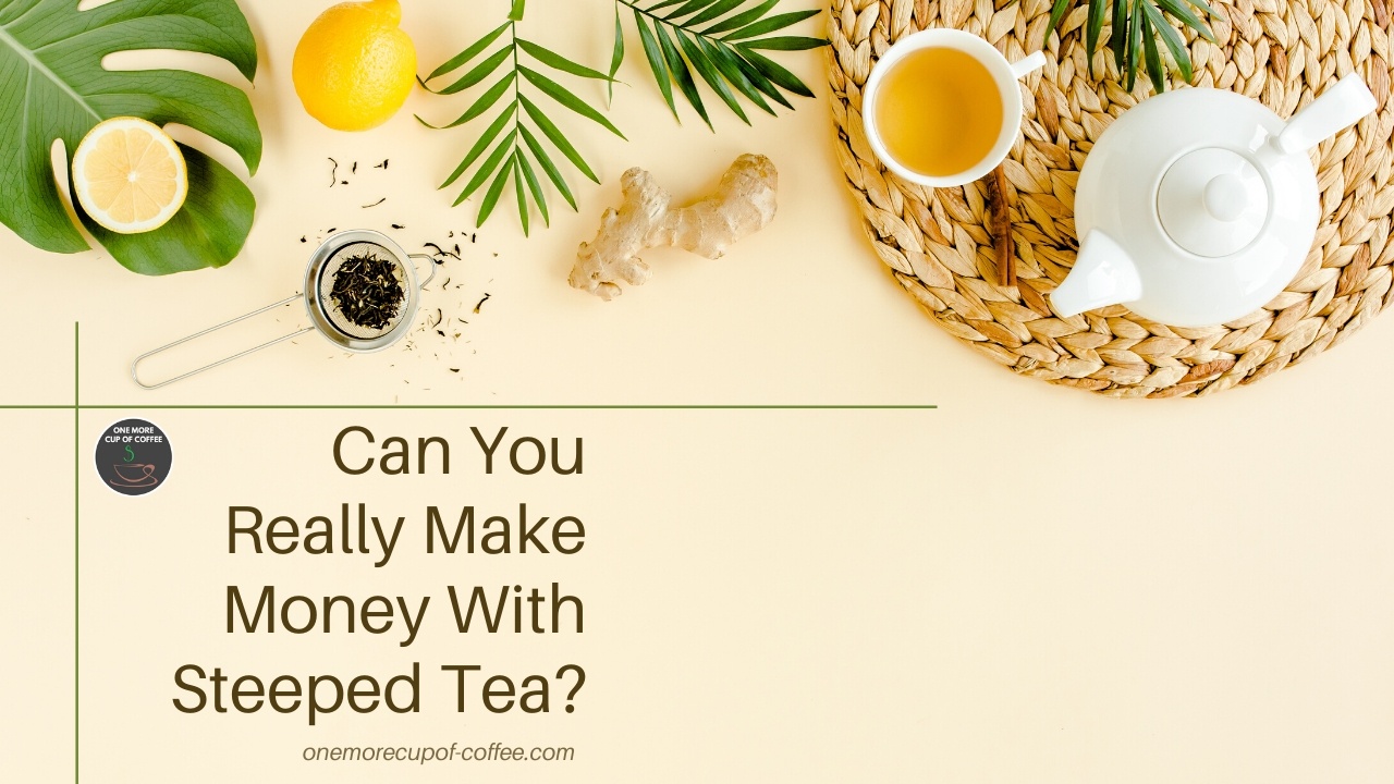 Can You Really Make Money With Steeped Tea? | One More Cup of Coffee