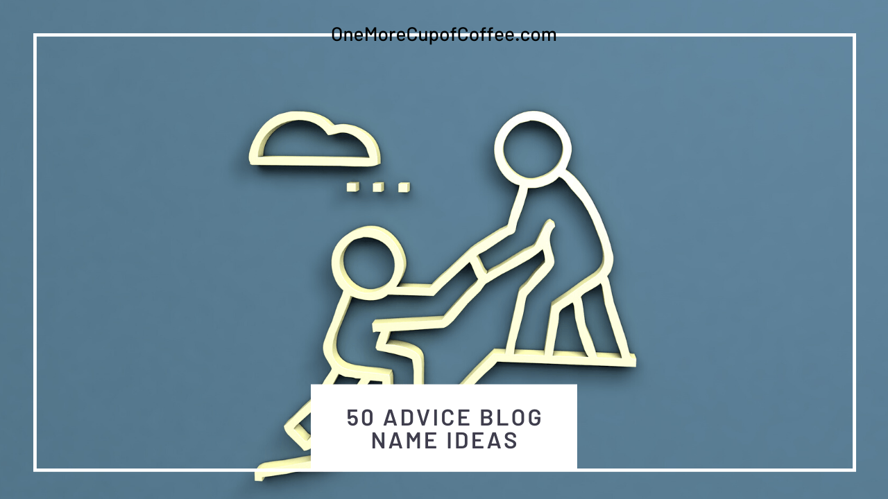50 Advice Blog Name Ideas That Let You Be An Advice Guru In Whatever ...