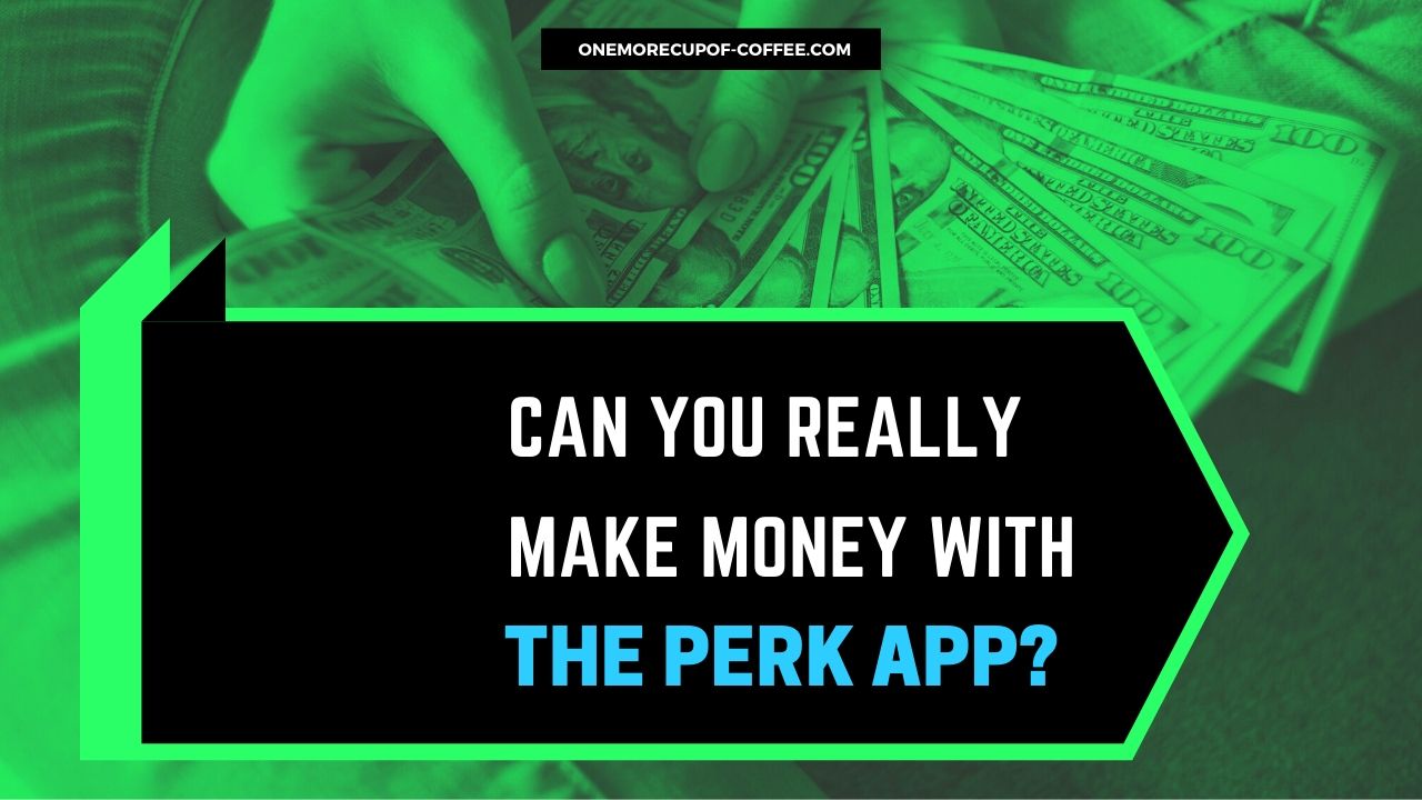 Can You Really Make Money With The Perk App? | One More Cup of Coffee
