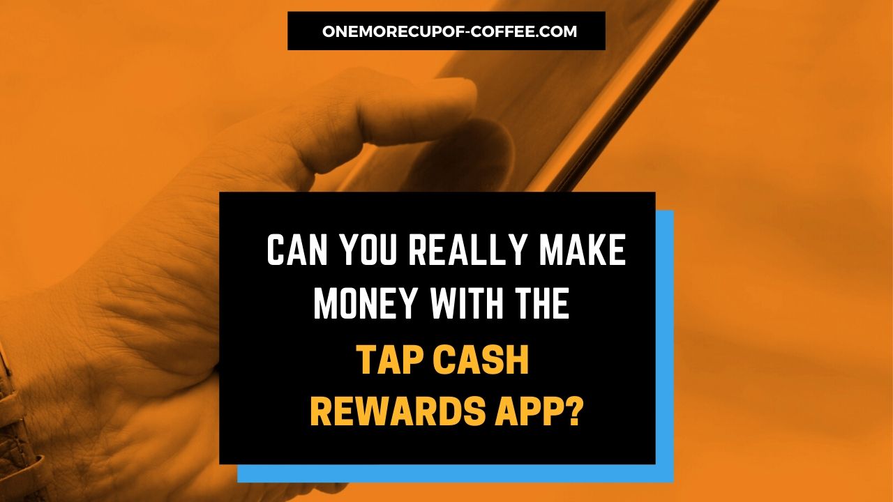 Can You Really Make Money With The Tap Cash Rewards App? | One More Cup ...
