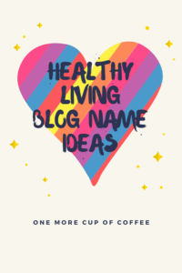 50 Healthy Living Blog Name Ideas | One More Cup of Coffee