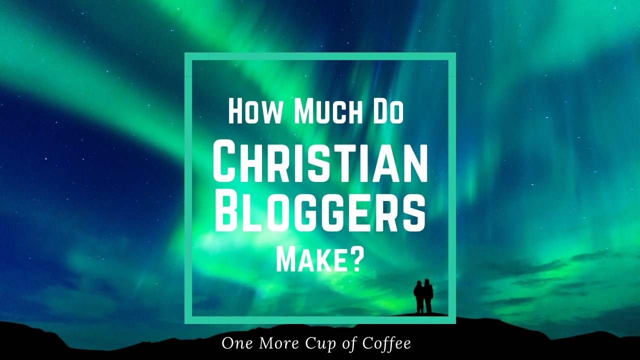 How Much Do Christian Bloggers Make? | One More Cup of Coffee