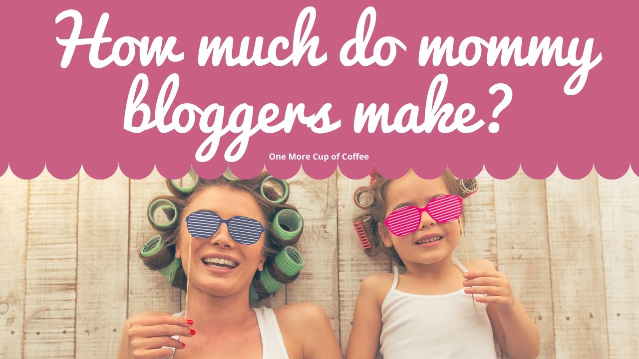How Much Do Mommy Bloggers Make? | One More Cup of Coffee
