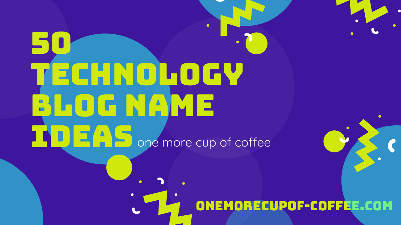 50 Technology Blog Name Ideas To Capitalize On This High Paying Niche ...