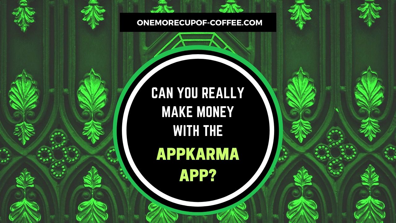 Can You Really Make Money With The AppKarma App? | One More Cup of Coffee