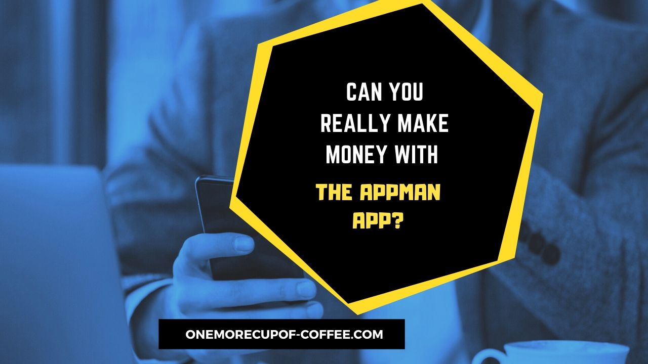 Can You Really Make Money With The AppMan App? | One More Cup of Coffee