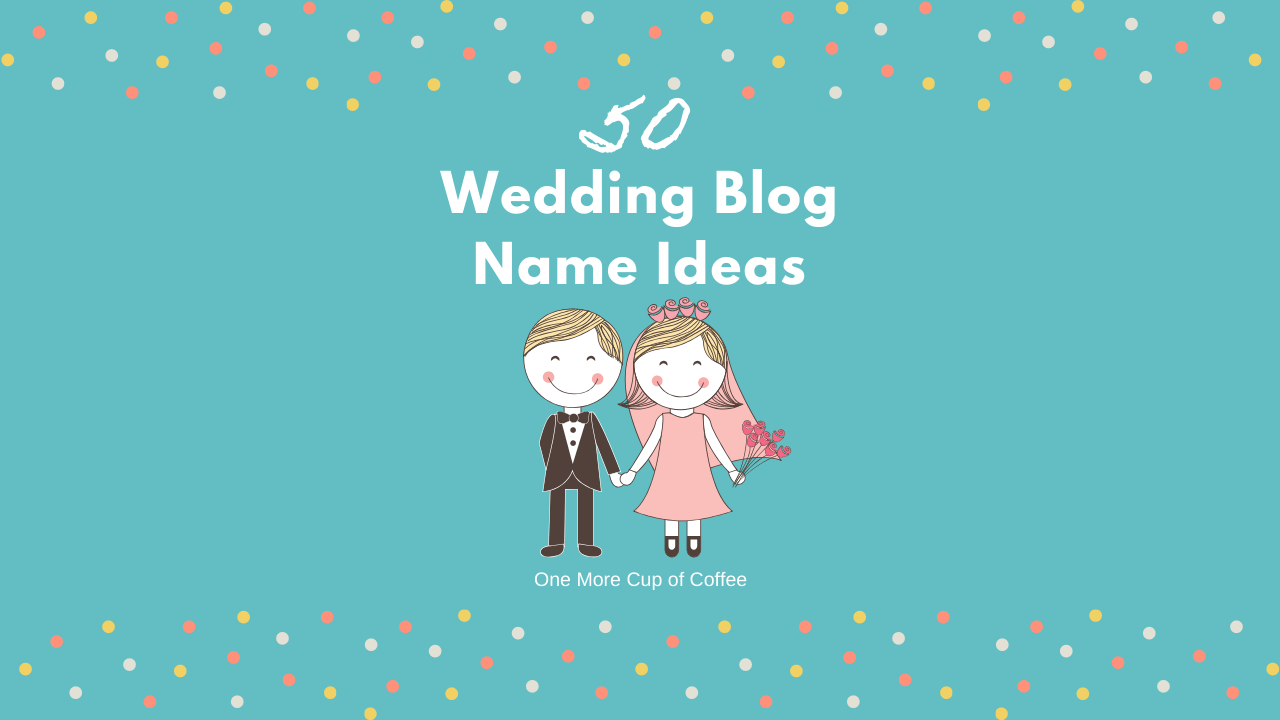 50 Wedding Blog Name Ideas | One More Cup of Coffee