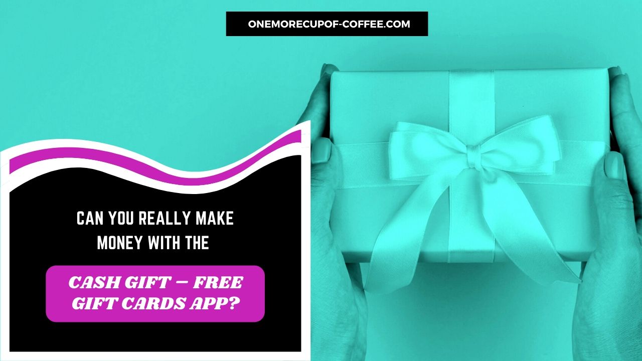 Can You Really Make Money With The Cash Gift – Free Gift Cards App ...