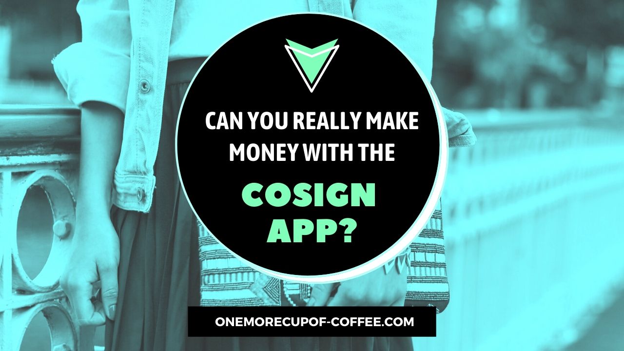Can You Really Make Money With The CoSign App? | One More Cup of Coffee