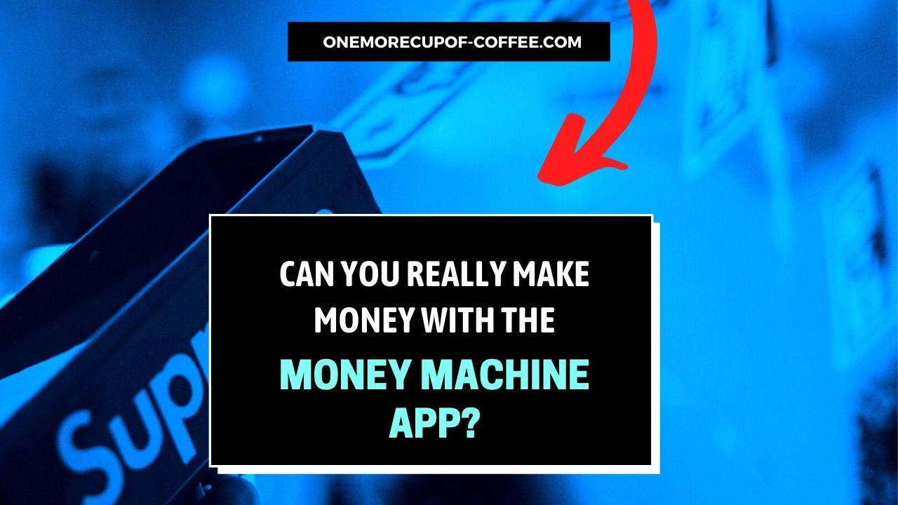 Can You Really Make Money With The Money Machine App? | One More Cup of ...