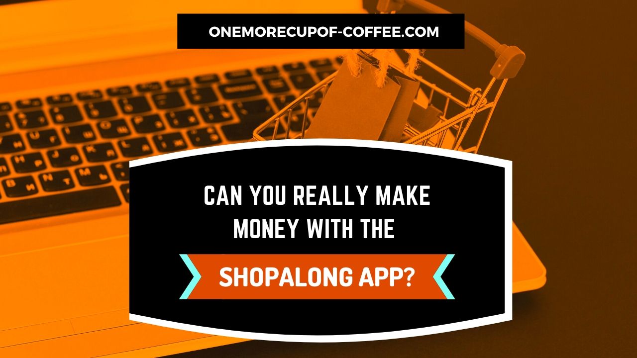 Can You Really Make Money With The Shopalong App? | One More Cup of Coffee