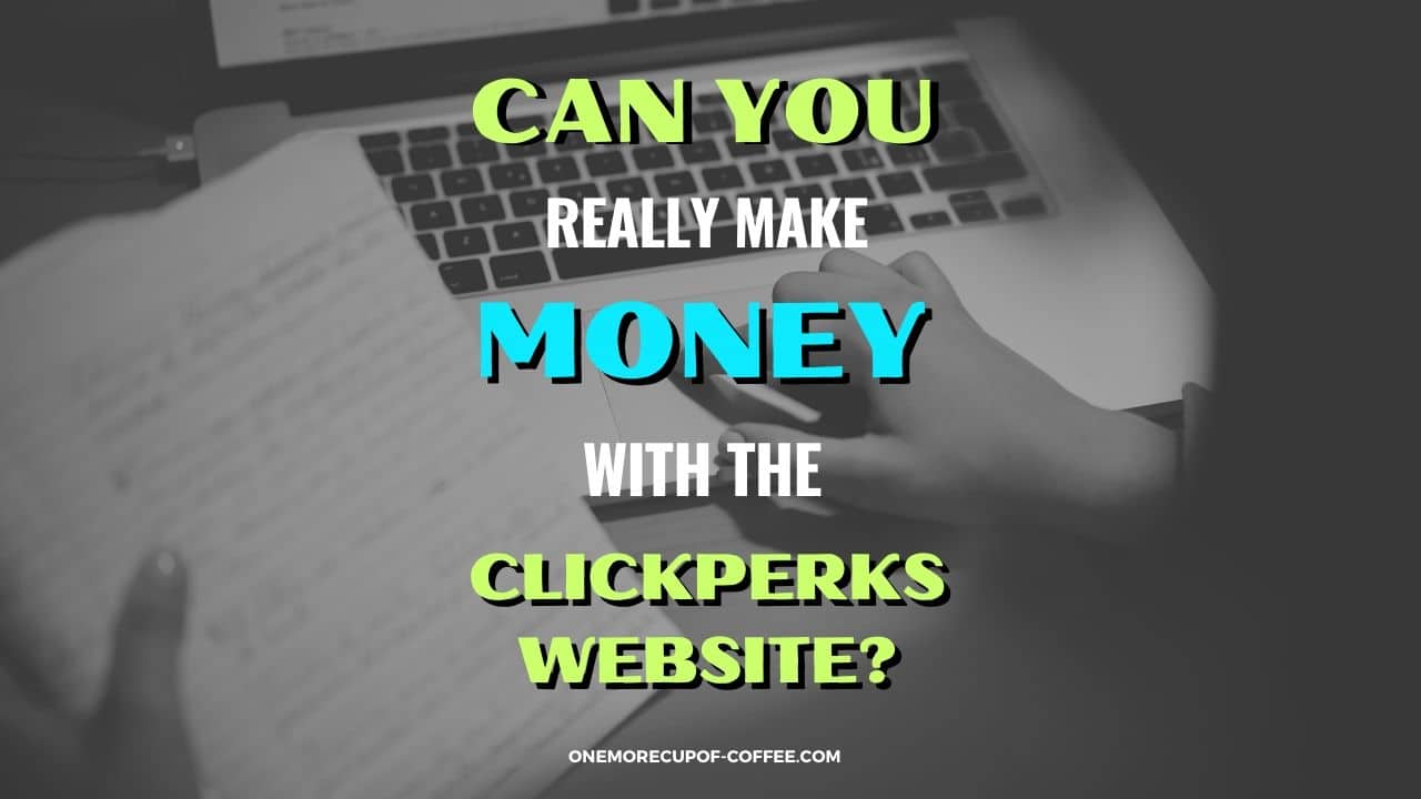 Can You Really Make Money With The ClickPerks Website? | One More Cup ...