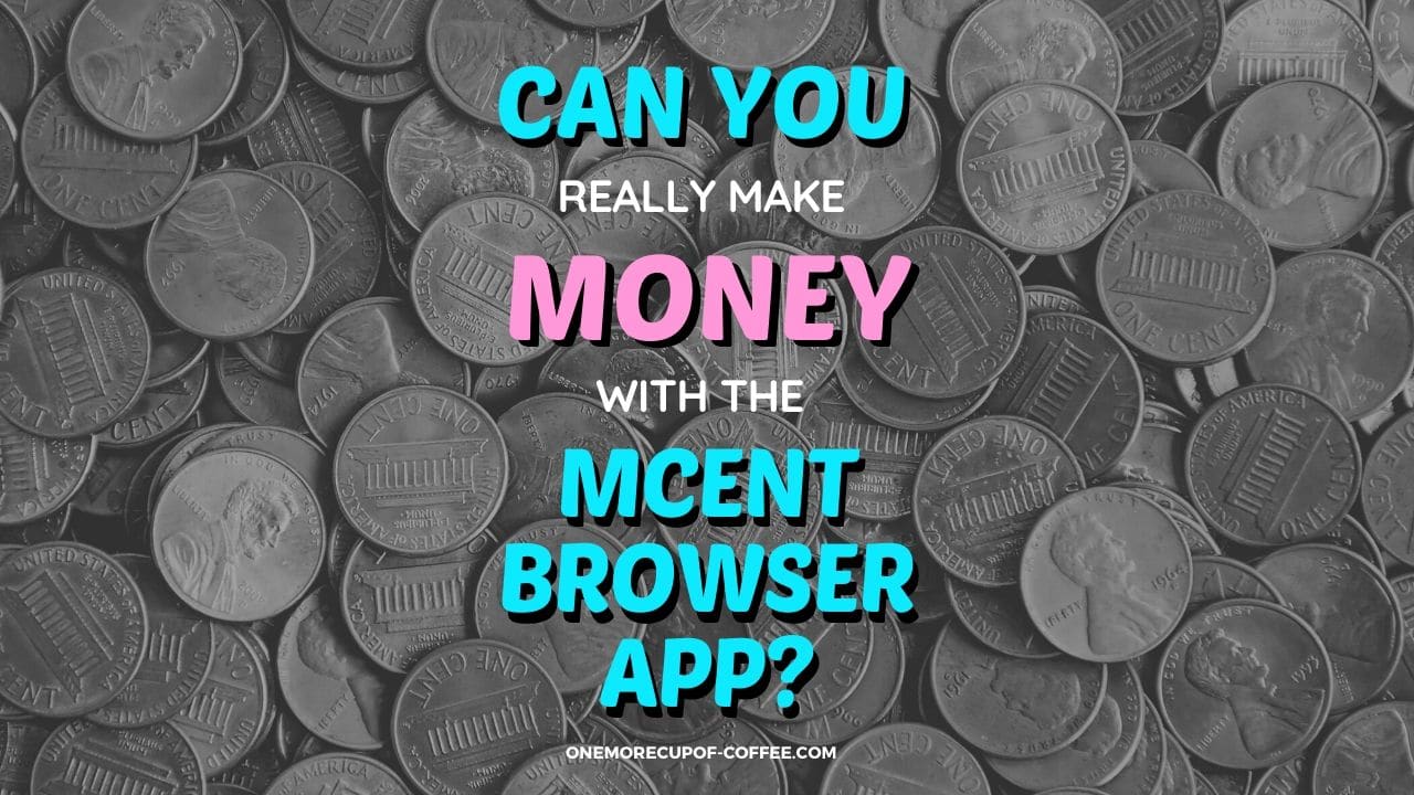 Can You Really Make Money With The mCent Browser App? | One More Cup of ...
