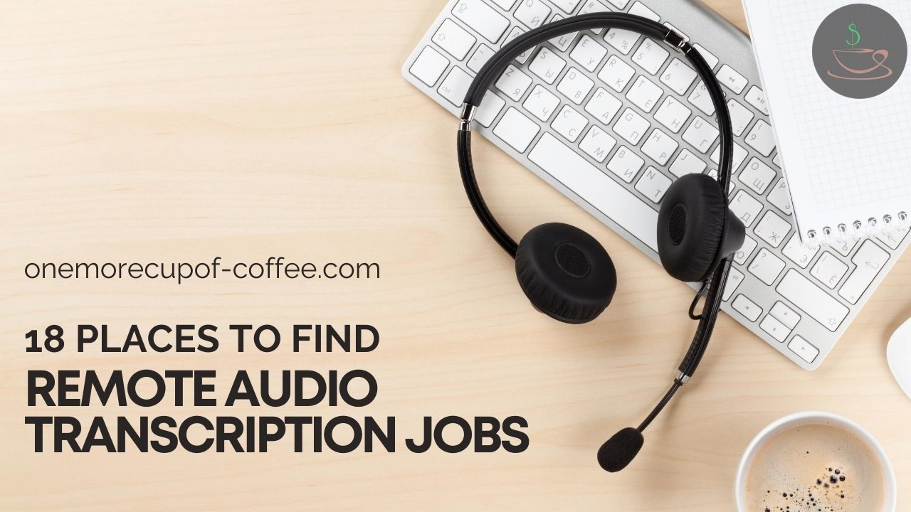 18 Places To Find Remote Audio Transcription Jobs | One More Cup of Coffee
