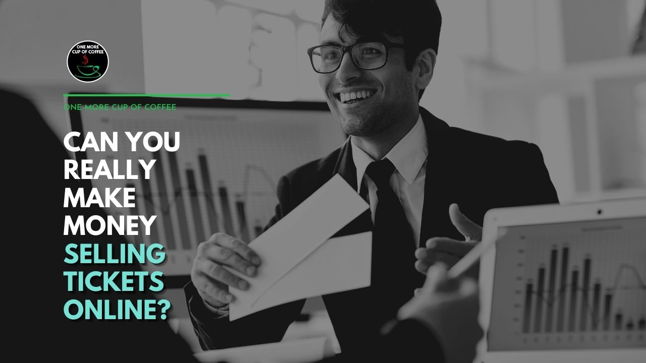 Can You Really Make Money Selling Tickets Online? | One More Cup of Coffee