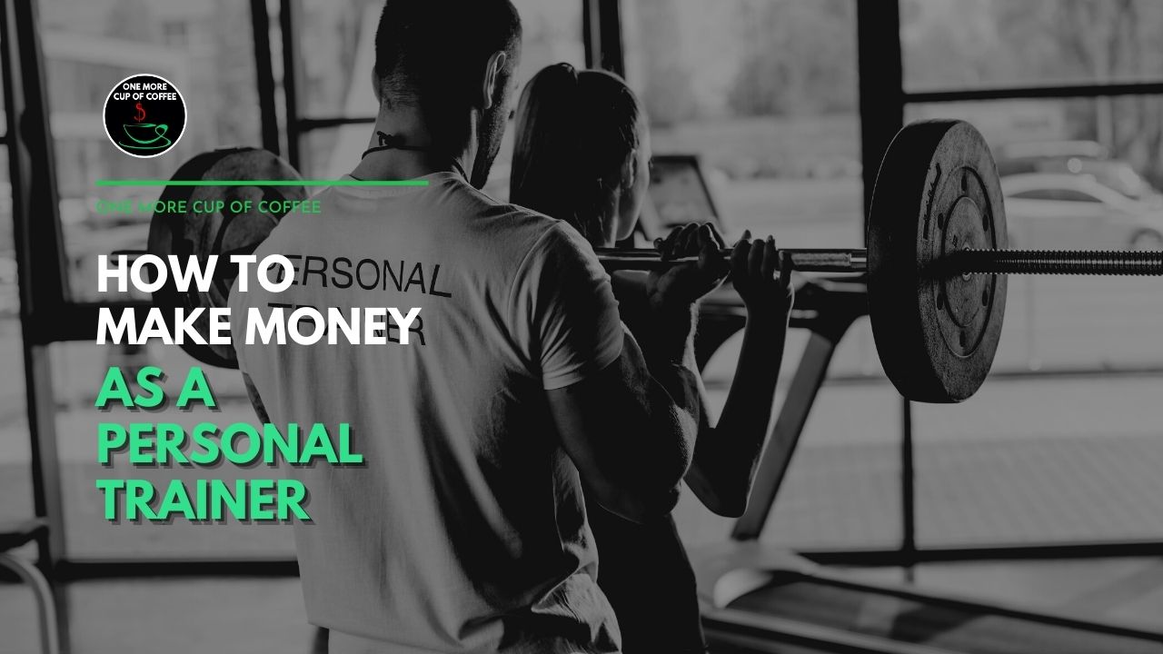 How To Make Money As A Personal Trainer | One More Cup of Coffee