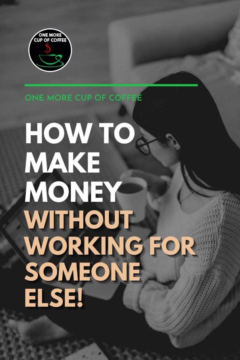 How To Make Money Without Working For Someone | One More Cup of Coffee