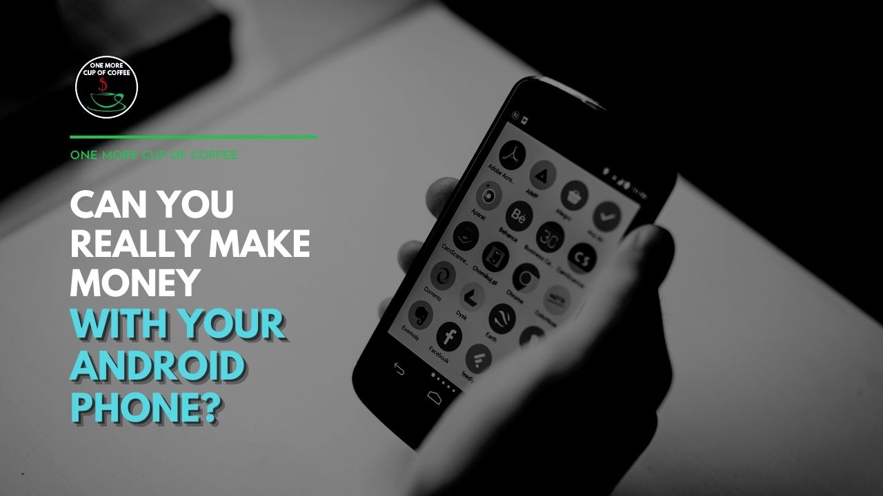 Can You Really Make Money With Your Android Phone? | One More Cup of Coffee