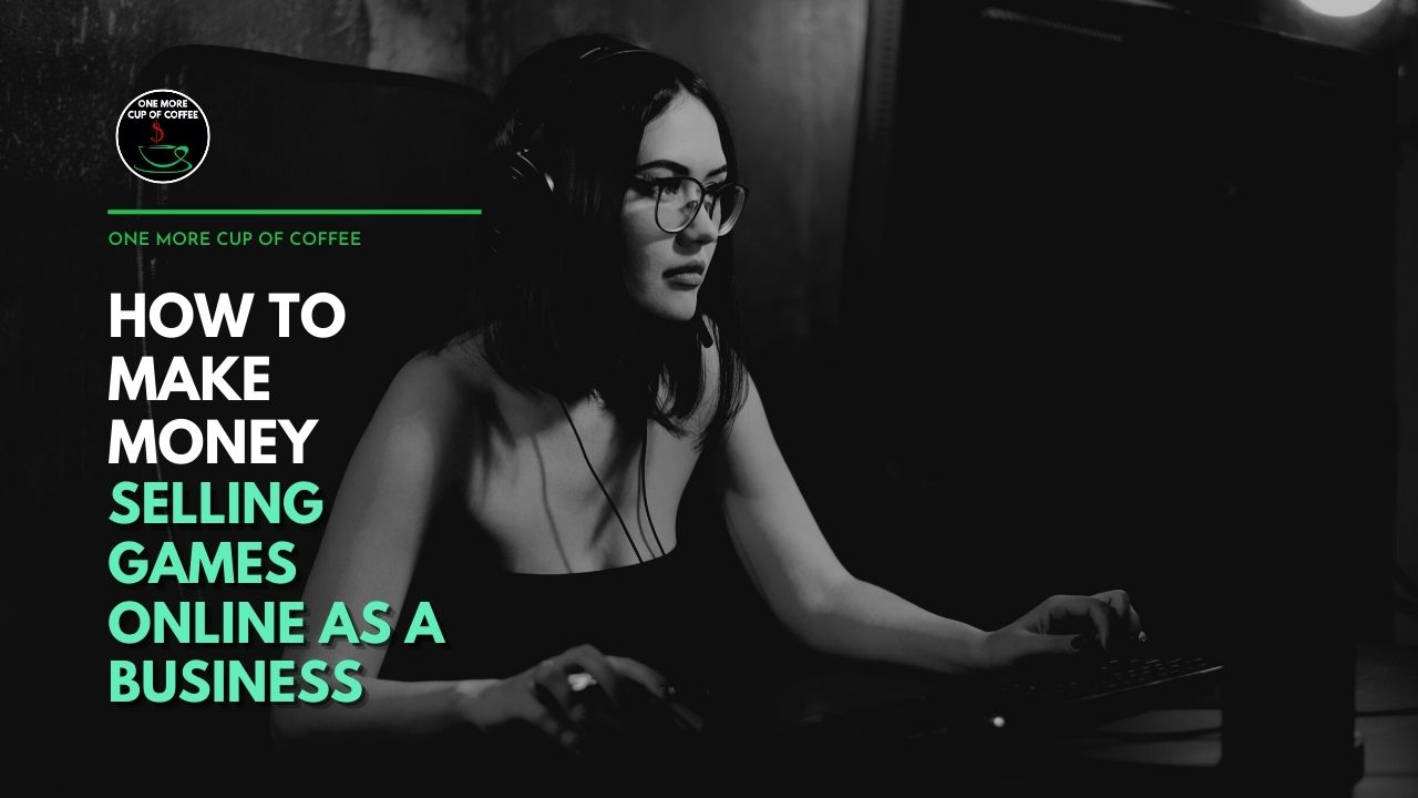 How To Make Money Selling Games Online | One More Cup of Coffee