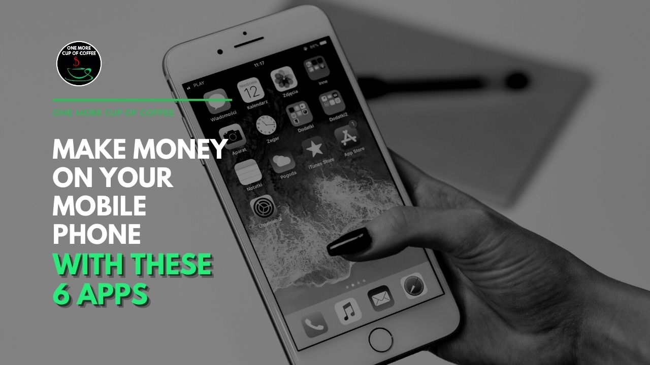 Make Money on Your Mobile Phone With These 6 Apps | One More Cup of Coffee
