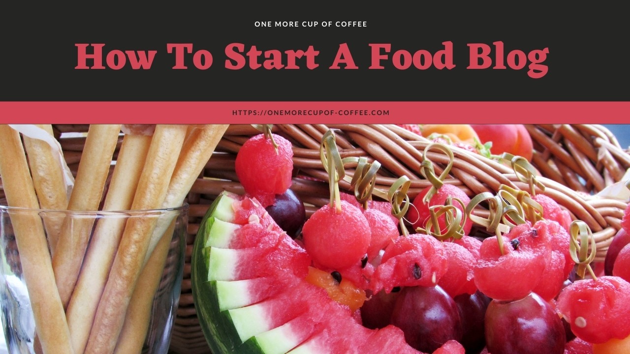 How To Start A Food Blog | One More Cup of Coffee