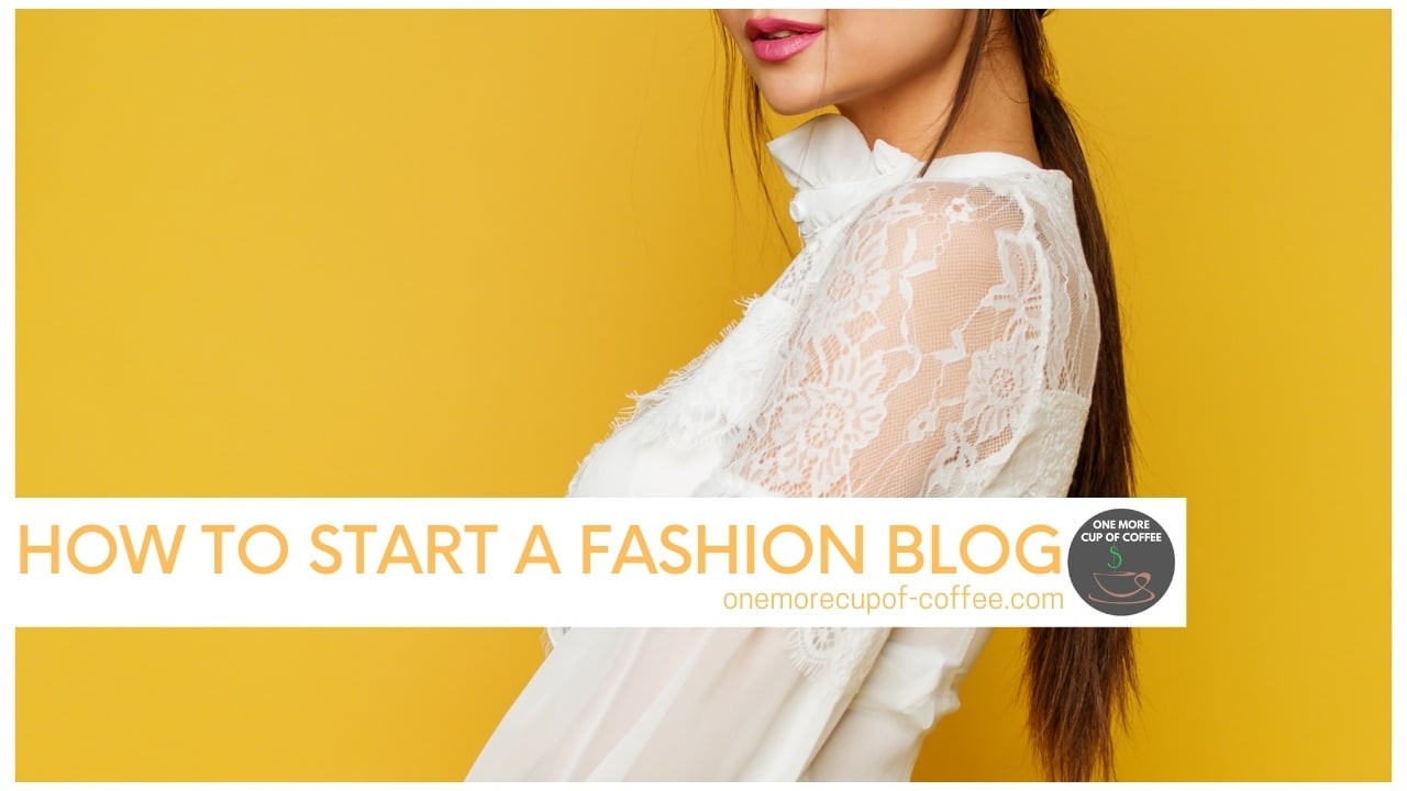 How To Start A Fashion Blog | One More Cup of Coffee