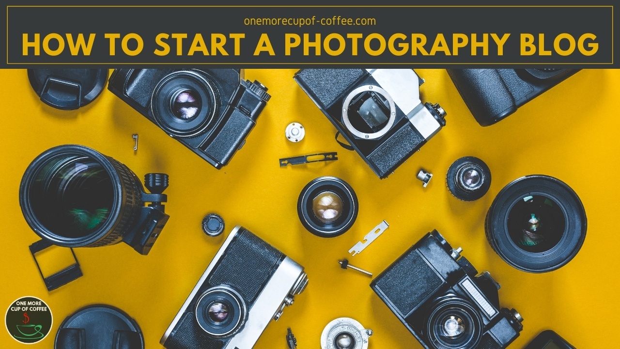 How To Start A Photography Blog | One More Cup of Coffee