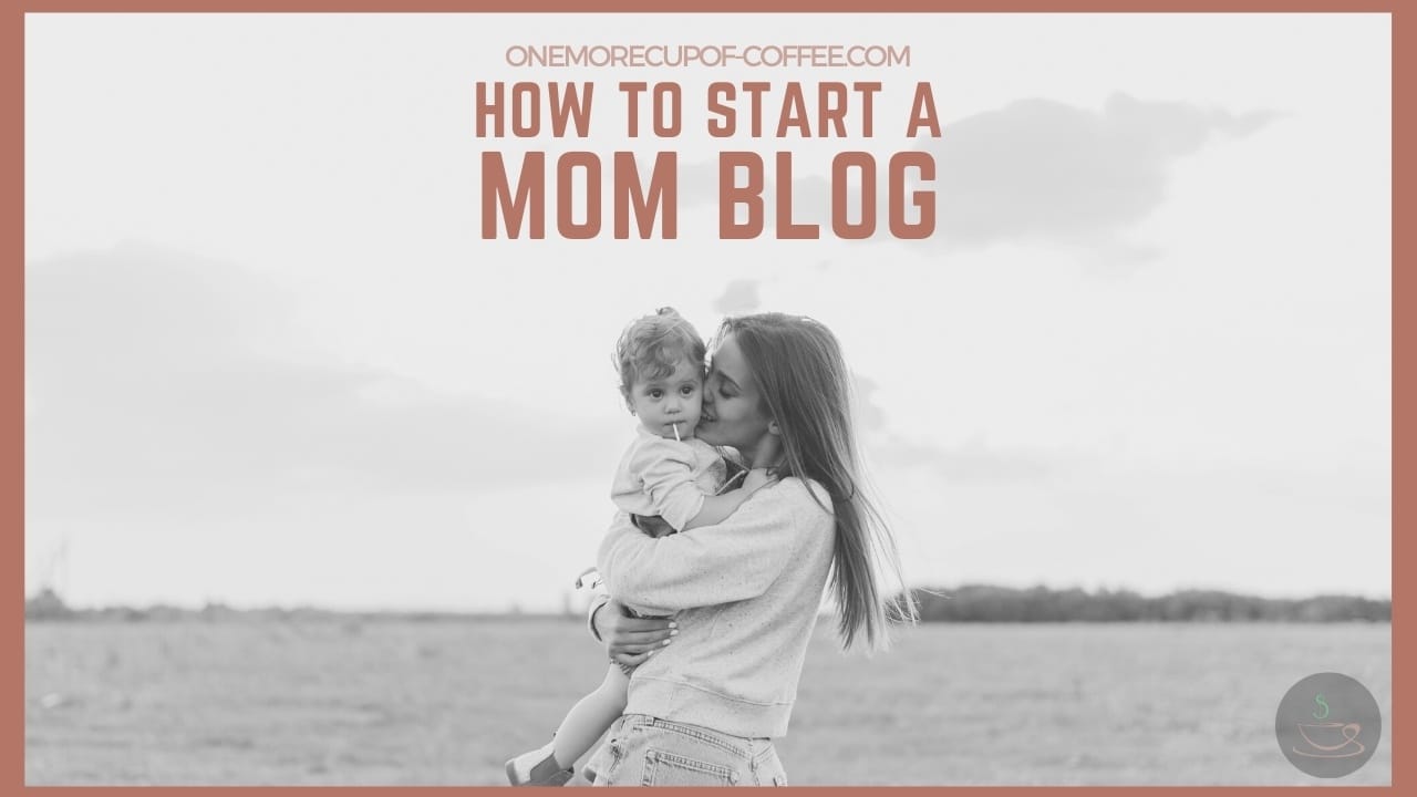 How To Start A Mom Blog | One More Cup of Coffee