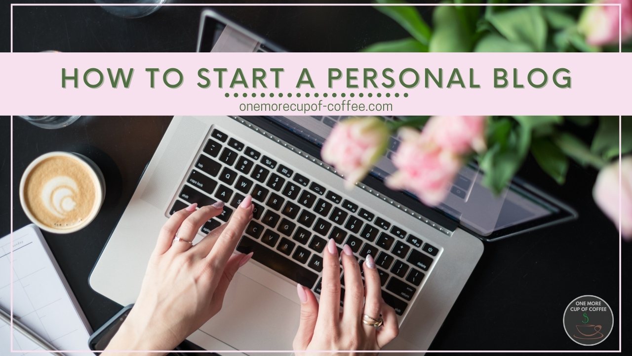 How To Start A Personal Blog | One More Cup of Coffee