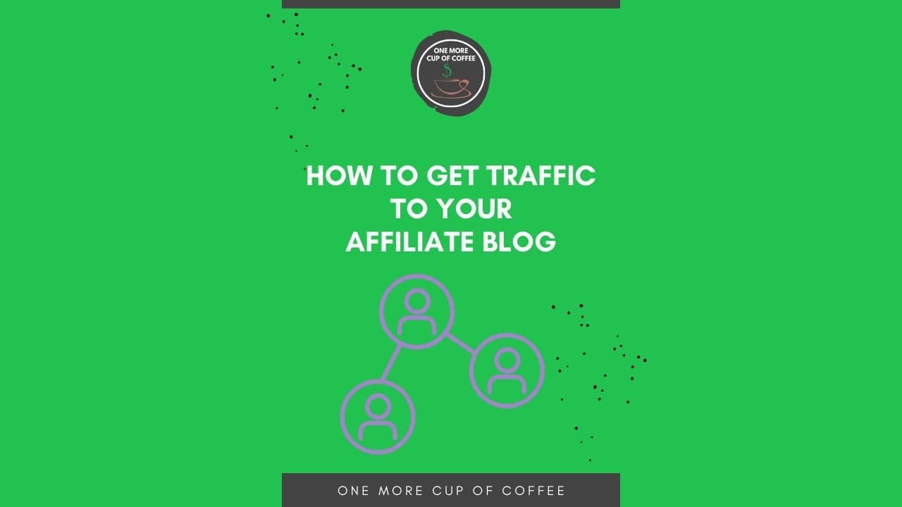 How To Get Traffic To Your Affiliate Blog | One More Cup of Coffee