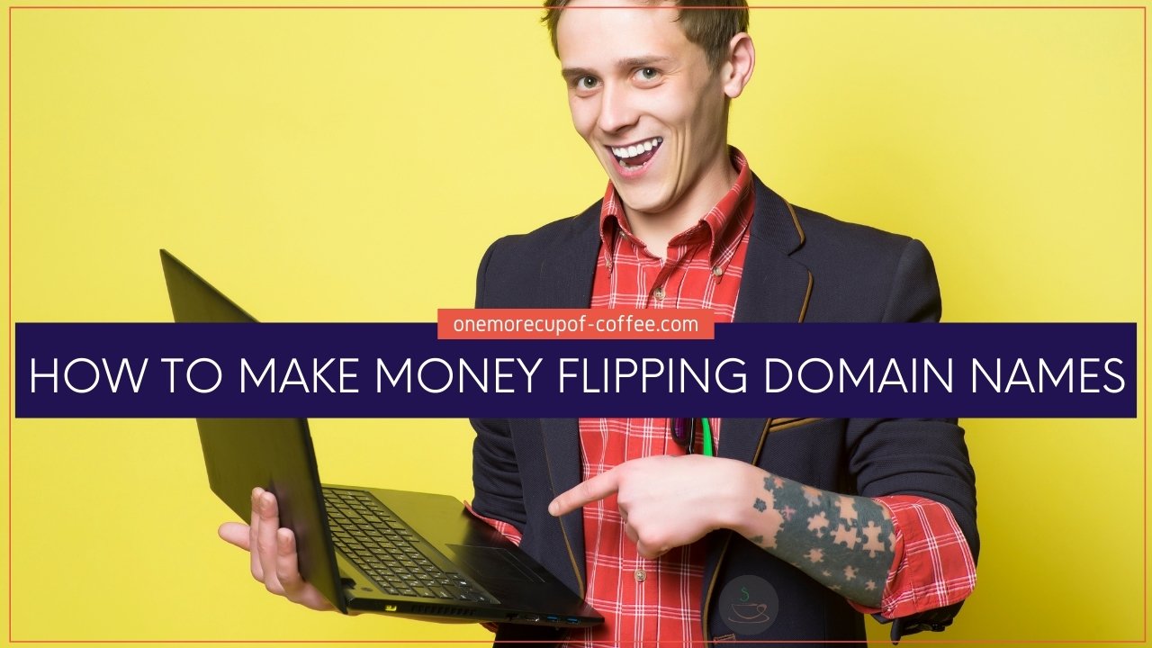 How To Make Money Flipping Domain Names One More Cup Of Coffee