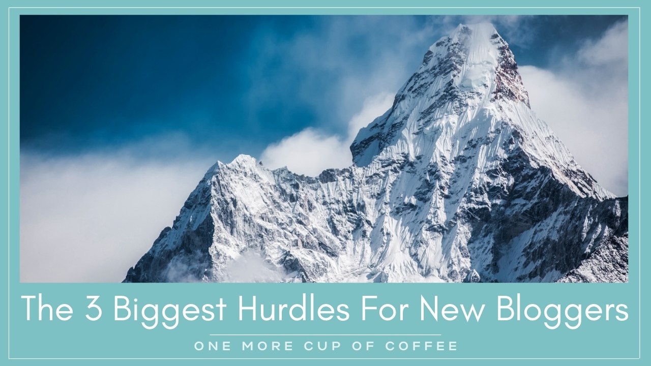The 3 Biggest Hurdles For New Bloggers | One More Cup of Coffee