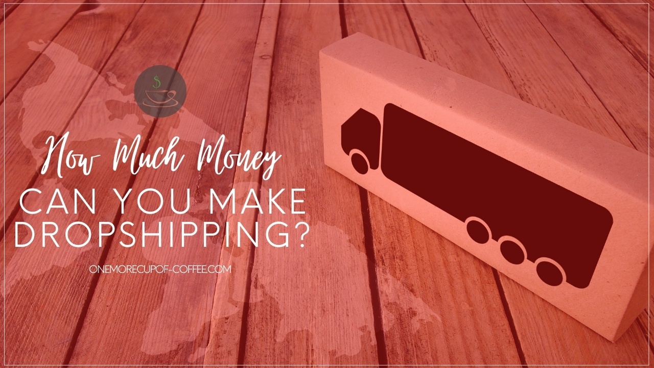 How Much Money Can You Make Dropshipping? | One More Cup of Coffee