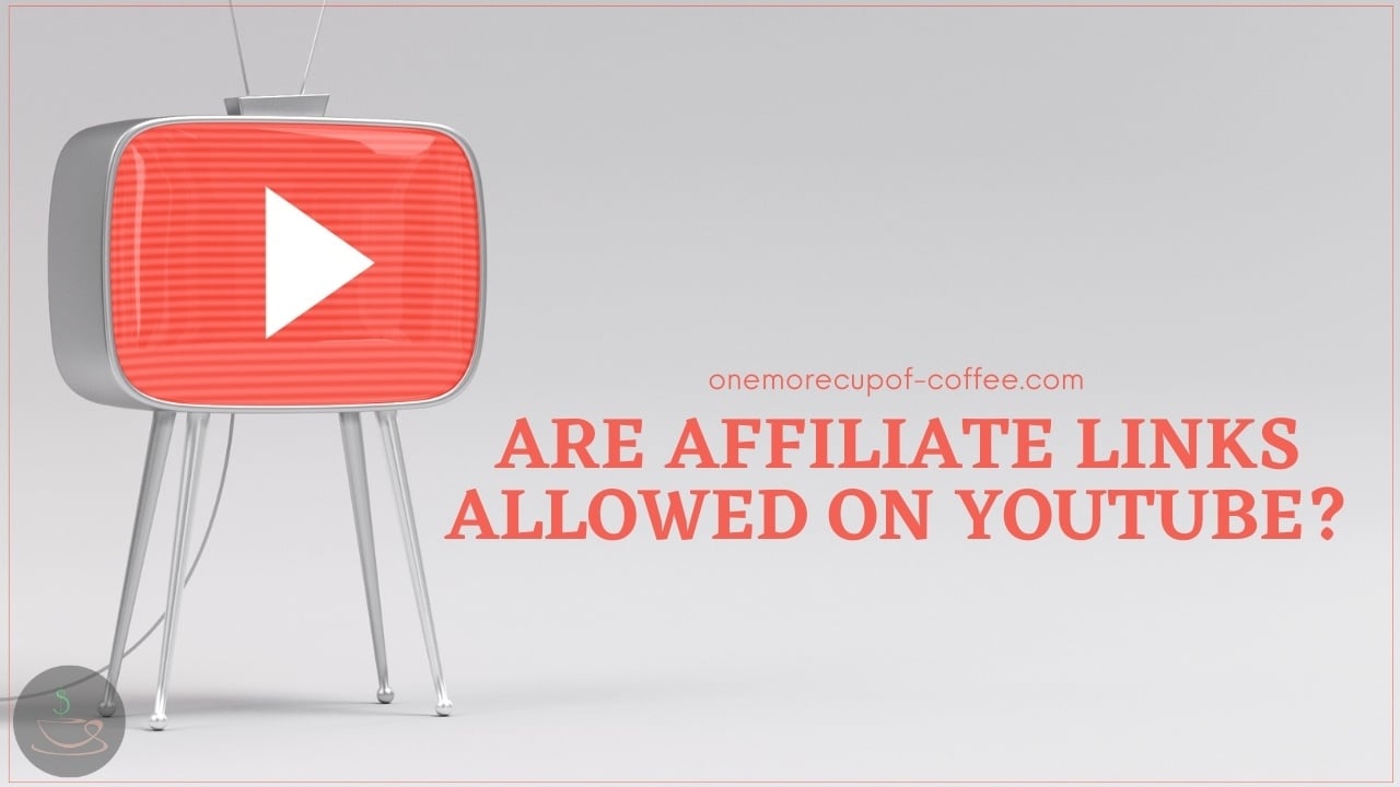 Are Affiliate Links Allowed On YouTube? | One More Cup of Coffee