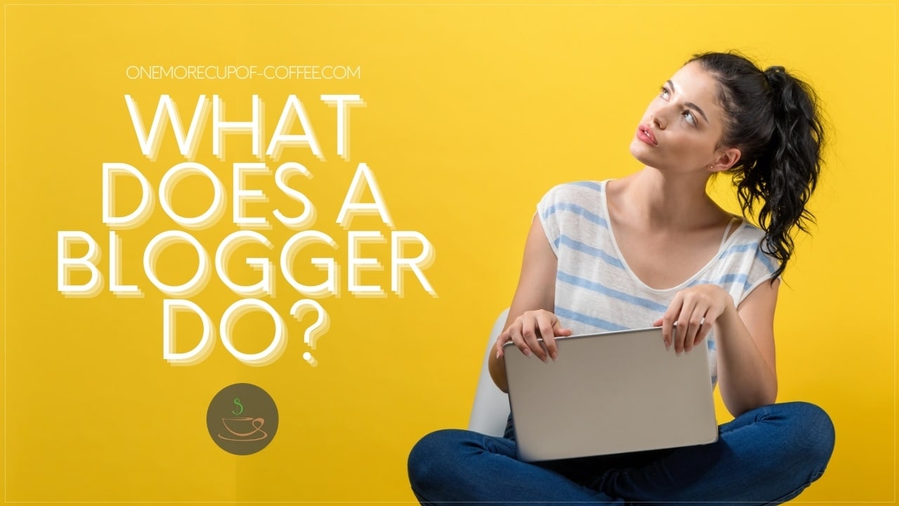 What Does A Blogger Do? | One More Cup of Coffee