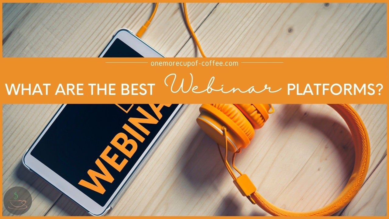 What Are The Best Webinar Platforms? | One More Cup of Coffee