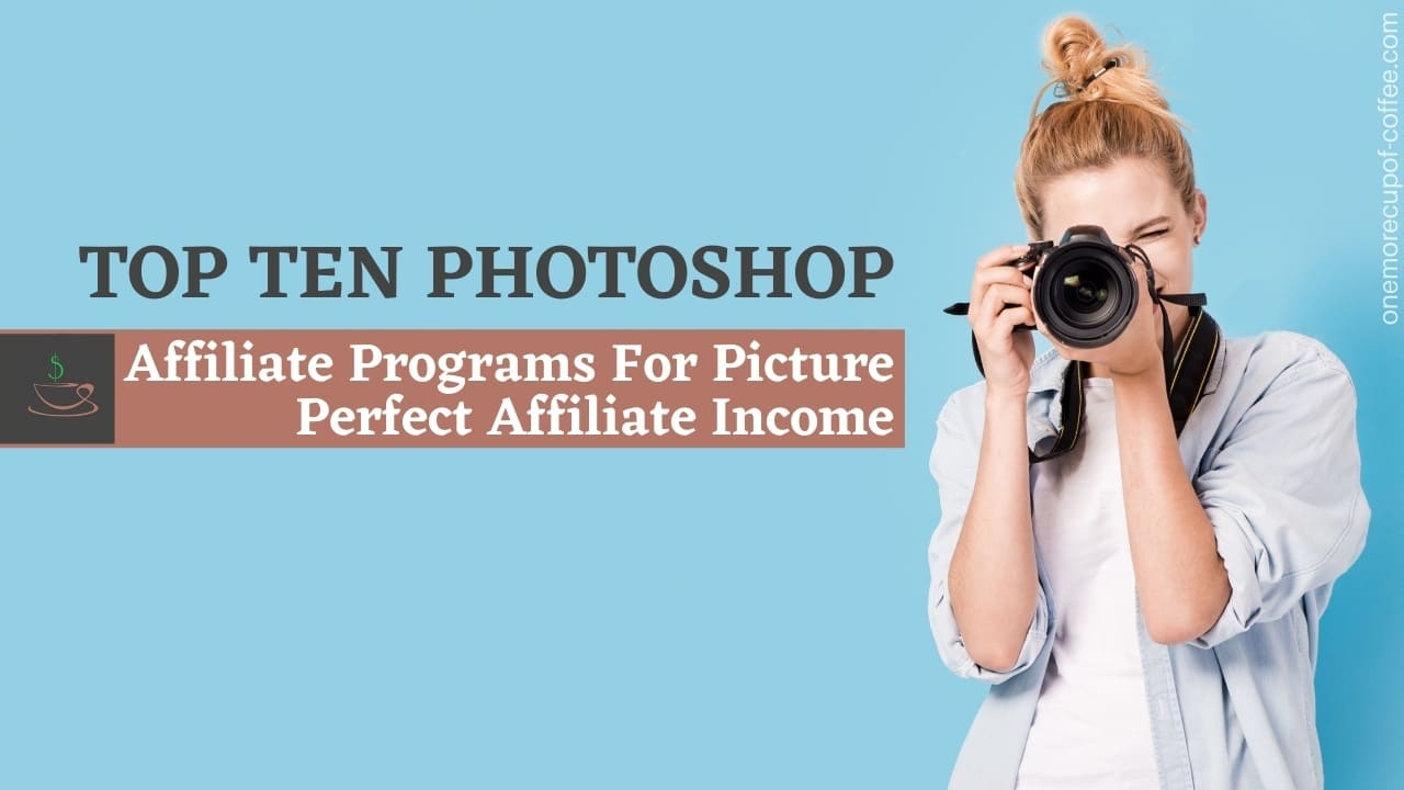 Top Ten Photoshop Affiliate Programs For Picture-Perfect Affiliate ...