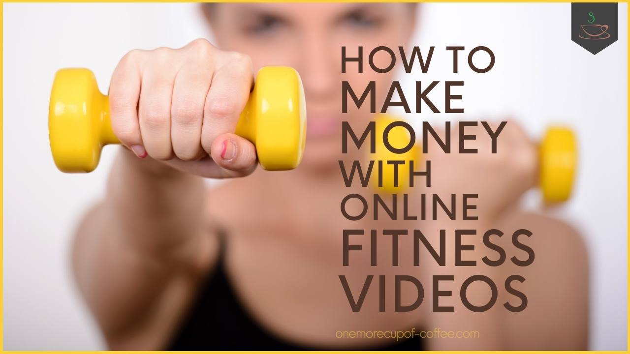 How To Make Money With Online Fitness Videos | One More Cup of Coffee